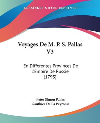 Voyages de M P S Pallas V3 : En Differentes Provinces de L'Empire de ...