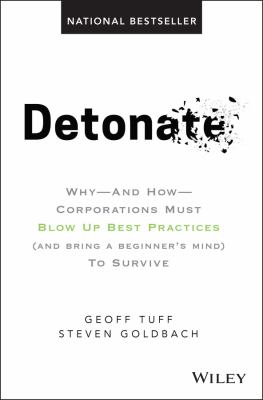 Detonate : Why - and How - Corporations Must Blow up Best Practices ...