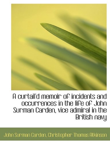A Curtail'd Memoir of Incidents and Occurrences in the Life of John ...