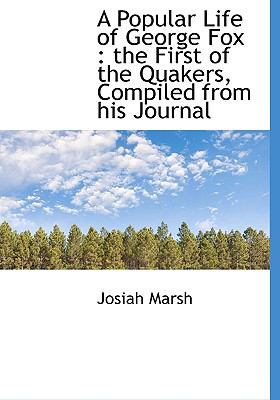 A Popular Life of George Fox : The First of the Quakers, Compiled from ...