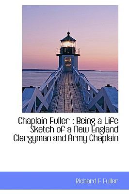 Chaplain Fuller: Being a Life Sketch of a New England Clergyman and ...