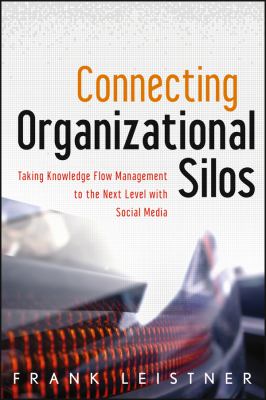 Connecting Organizational Silos : Taking Knowledge Flow Management to ...