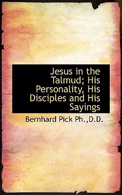 Jesus in the Talmud; His Personality, His Disciples and His Sayings ...