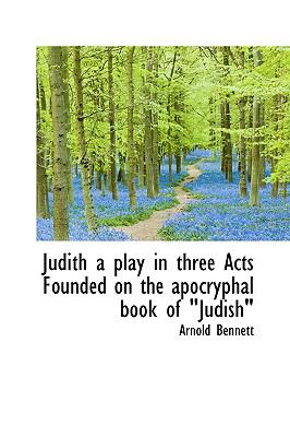 Judith a Play in Three Acts Founded on the Apocryphal Book of Judish ...