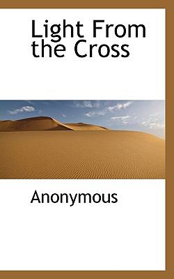 Light from the Cross book by Anonymous: 9781115909020