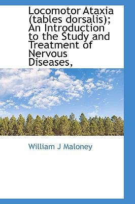 Locomotor Ataxia (Tables Dorsalis); An Introduction to the Study and ...