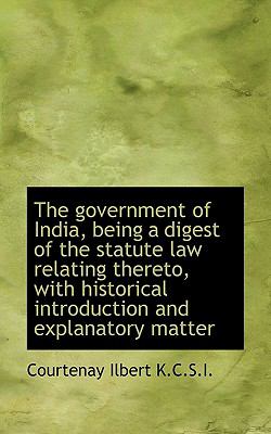 The Government of India, Being a Digest of the Statute Law Relating ...