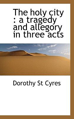 The Holy City : A tragedy and allegory in three Acts book by Dorothy St ...