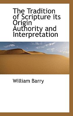 The Tradition of Scripture Its Origin Authority and Interpretation book ...