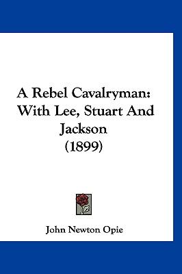 A Rebel Cavalryman : With Lee, Stuart and Jackson (1899) book by John Newton Opie: 9781120253293