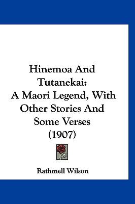 Hinemoa and Tutanekai : A Maori Legend, with Other Stories and Some ...
