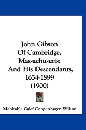 John Gibson of Cambridge, Massachusetts : And His Descendants, 1634 ...