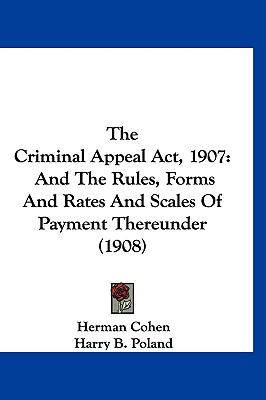 The Criminal Appeal Act 1907 : And the Rules, Forms and Rates and ...