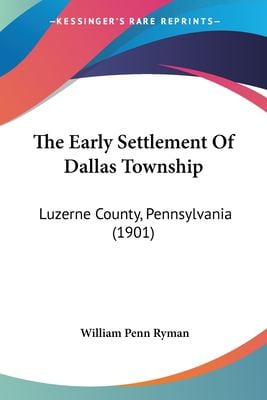 The Early Settlement of Dallas Township : Luzerne County, Pennsylvania ...