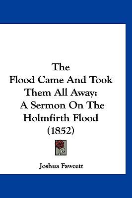 The Flood Came and Took Them All Away : A Sermon on the Holmfirth Flood ...