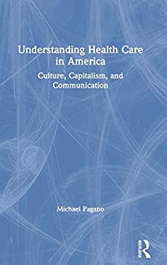Understanding Health Care in America : Culture, Capitalism and ...