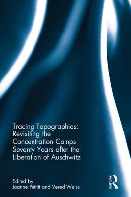 Tracing Topographies: Revisiting the Concentration Camps Seventy Years ...