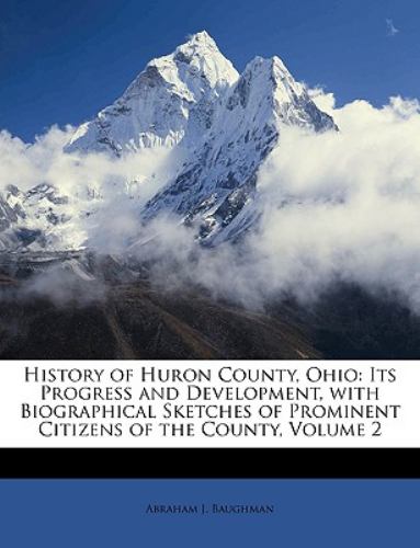 History of Huron County, Ohio: Its Progress and Development, with ...
