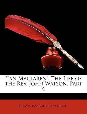 Ian MacLaren: The Life of the REV. John Watson, Part 4 book by W ...