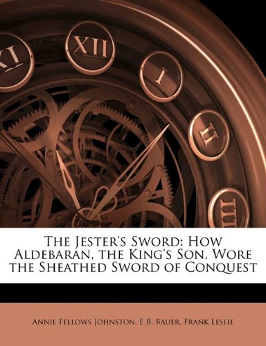 The Jester's Sword : How Aldebaran, the King's Son, Wore the Sheathed ...