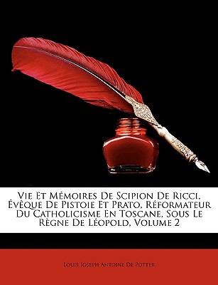 Vie Et Memoires de Scipion de Ricci, Vque de Pistoie Et Prato ...
