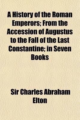 A History of the Roman Emperors; From the Accession of Augustus to the ...