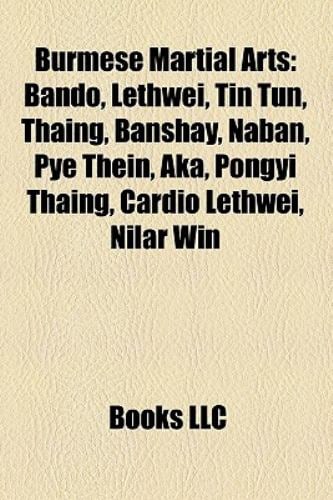 Burmese Martial Arts: Bando, Lethwei, Tin Tun, Thaing, Banshay, Naban ...