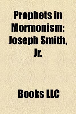 Prophets in Mormonism: Joseph Smith, Jr., James Strang, First Presidency, Gladden Bishop ...