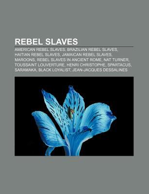 Rebel Slaves: American Rebel Slaves, Brazilian Rebel Slaves, Haitian ...