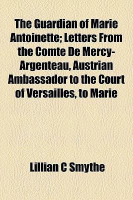 The Guardian of Marie Antoinette; Letters from the Comte de Mercy ...