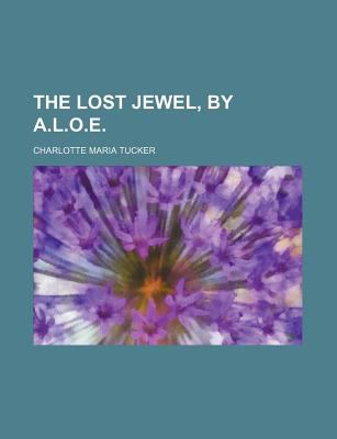 The Lost Jewel, by A.L.O.E. book by Charlotte Maria Tucker: 9781150517532