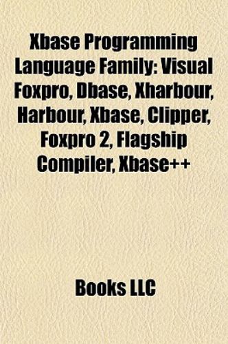 xBase Programming Language Family: Visual FoxPro, dBASE, Xharbour ...