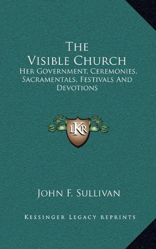The Visible Church : Her Government, Ceremonies, Sacramentals ...