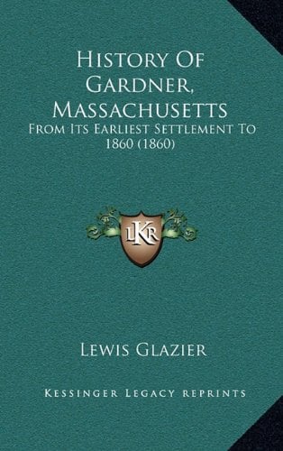 History of Gardner, Massachusetts : From Its Earliest Settlement To ...