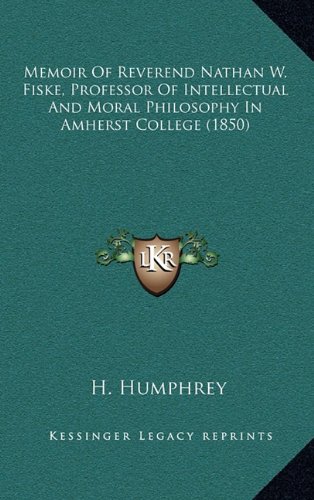 Memoir of Reverend Nathan W. Fiske, Professor of Intellectual and Moral ...
