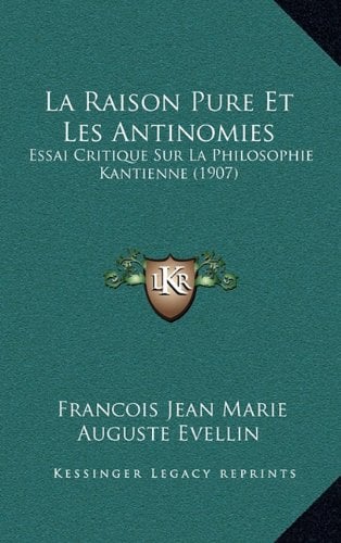 La Raison Pure et les Antinomies : Essai Critique Sur la Philosophie ...