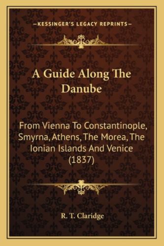 A Guide along the Danube : From Vienna to Constantinople, Smyrna ...