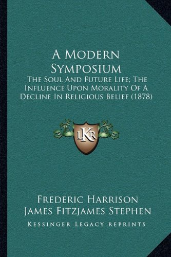A Modern Symposium : The Soul and Future Life; the Influence upon ...