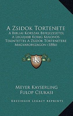 A Zsidok Tortenete : A Bibliai Korszak Befejezesetol A Legujabb Korig ...