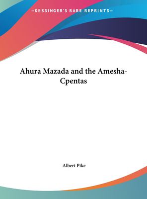 Ahura Mazada and the Amesha-Cpentas book by Albert Pike: 9781161576269