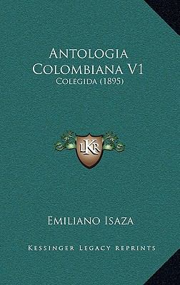 Antologia Colombiana V1: Colegida (1895) book by Emiliano Isaza ...