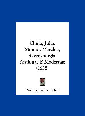 Cliuia, Julia, Montia, Marchia, Ravensburgia: Antiquae E Modernae (1638 ...