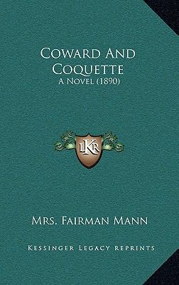 Coward and Coquette: A Novel (1890) book by Mrs Fairman Mann: 9781166525378