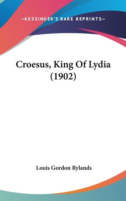 Croesus, King of Lydia (1902) book by Louis Gordon Rylands: 9781161749687