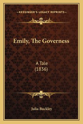 Emily, the Governess: A Tale (1836) book by Julia Buckley: 9781166593971