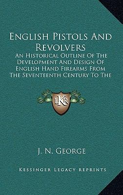 English Pistols and Revolvers : An Historical Outline of the ...