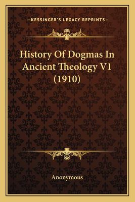 History of Dogmas in Ancient Theology V1 book by Anonymous: 9781164105060