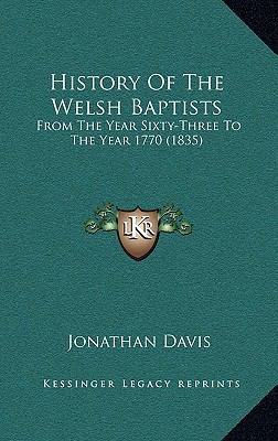 History of the Welsh Baptists : From the Year Sixty-Three to the Year ...