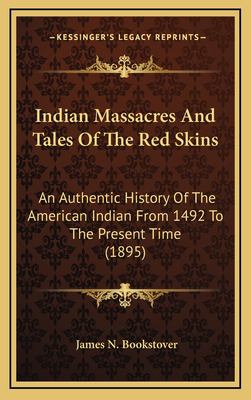 Indian Massacres and Tales of the Red Skins : An Authentic History of ...