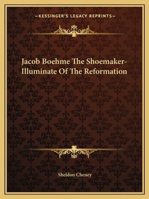 Jacob Boehme the Shoemaker-Illuminate of the Reformation book by ...